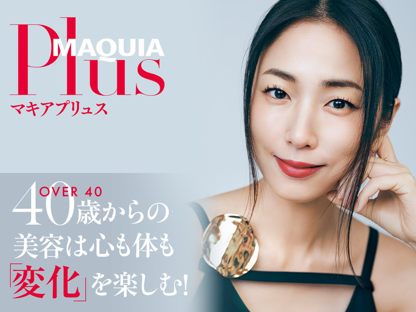 40歳からの美容 MAQUIA Plus 2024 Autumn | マキアオンライン | 美容雑誌『MAQUIA（マキア）』公式ビューティサイト